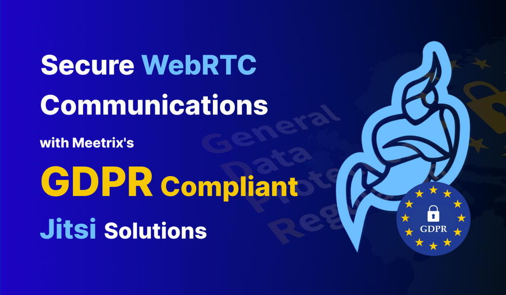 Meetrix's GDPR-Compliant WebRTC Solutions | Secure Jitsi-Based Communications